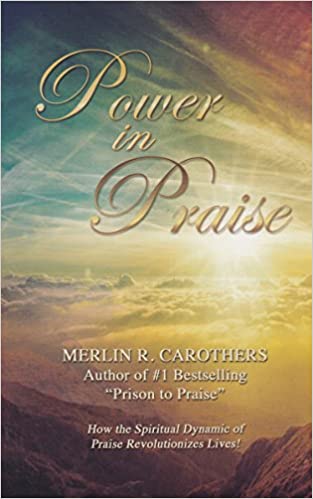 POWER IN PRAISE: How the Spiritual Dynamic of Praise Revolutionizes ...